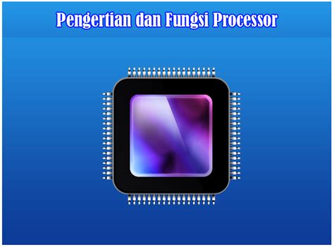 Pengertian Processor Fungsi Processor Dan Cara Kerja Processor