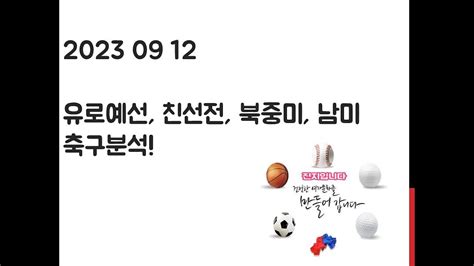 2023 09 12 유로 예선 A매치 친선전 북중미 네이션스리그 남미 월드컵예선 축구분석 토토 프로토 스포츠분석 Youtube