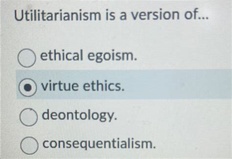 Solved Utilitarianism Is A Version Ofethical