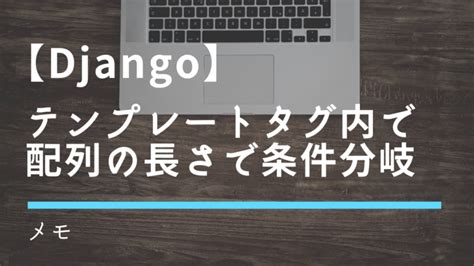 【django】テンプレートタグ内で、配列の長さで分岐する条件式を書く It Dictionary 【django】テンプレートタグ内で、配列の長さで分岐する条件式を書く It Dictionary
