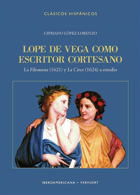 Lope De Vega Como Escritor Cortesano La Filomena 1621 Y La Circe