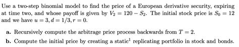 Solved Use A Two Step Binomial Model To Find The Price Of A