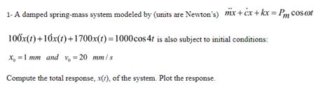 Solved 1 A Damped Spring Mass System Modeled By Units Are