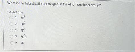 Solved What Is The Hybridization Of Oxygen In The Ether