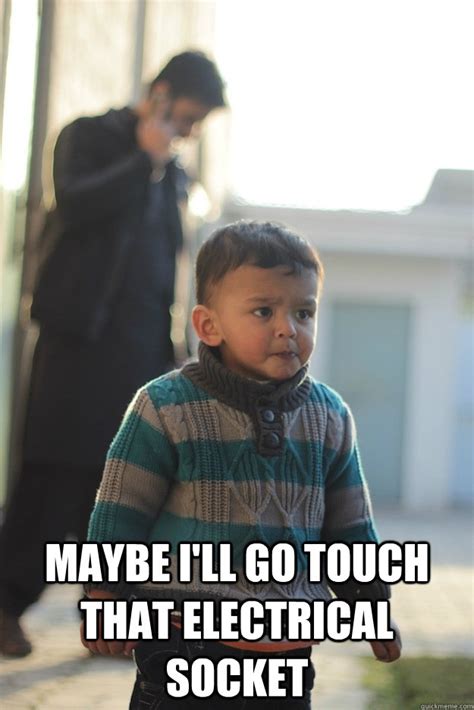 Maybe Ill Go Touch That Electrical Socket Misc Quickmeme