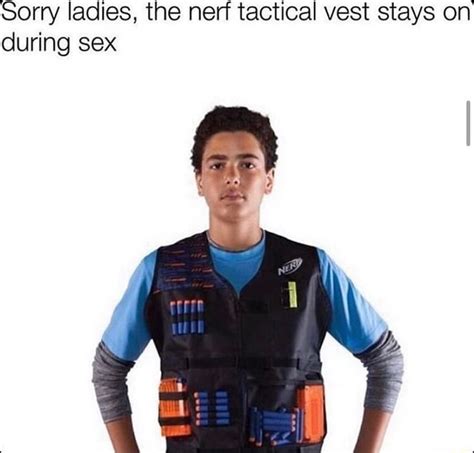 Sorry Ladies The Nerf Tactical Vest Stays On During Sex Ifunny