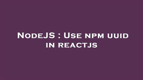 Nodejs Use Npm Uuid In Reactjs Youtube
