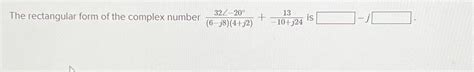 Solved The Rectangular Form Of The Complex Number Chegg Com