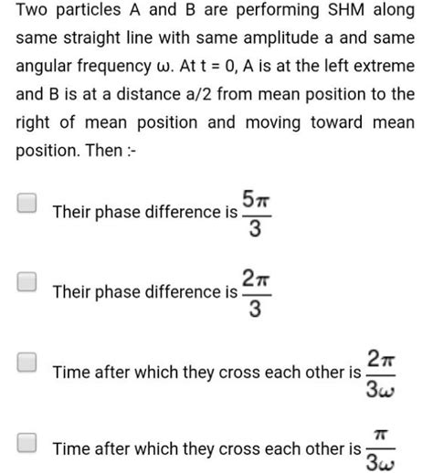 Answered Two Particles A And B Are Performing Shm Along Same Straight