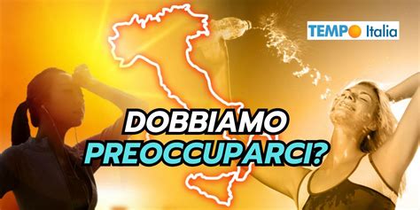 Il Meteo Delle Prossime Settimane Desta Timori Fondati