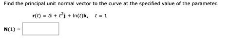 Solved Find The Principal Unit Normal Vector To The Curve At