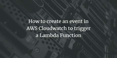 How To Create An Event In Aws Cloudwatch To Trigger A Lambda Function