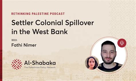 Settler Colonial Spillover In The West Bank With Fathi Nimer Al Shabaka