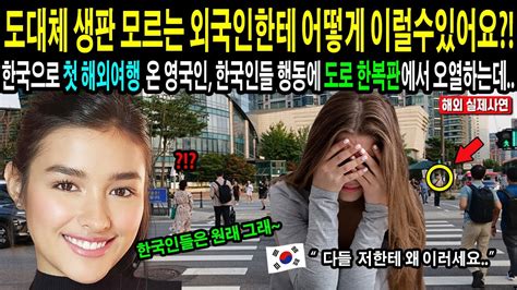 해외감동사연 아니 도대체 한국인들은 생판 모르는 외국인한테 어떻게 이럴수있어요 한국으로 첫 해외여행 온 영국인