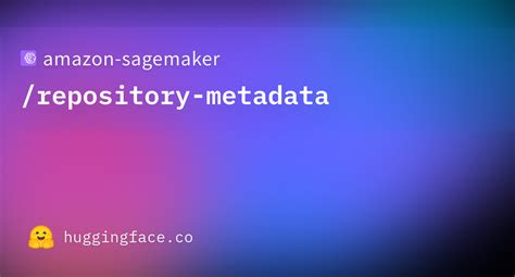 Amazon Sagemakerrepository Metadata · Datasets At Hugging Face