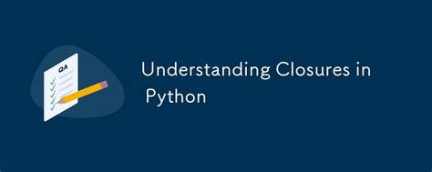 Understanding Closures In Python Python Tutorial Phpcn