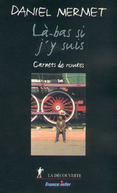 Là Bas Si Jy Suis Carnets De Route Broché Daniel Mermet Achat