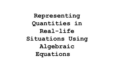 Representing Quantities In Real Life Situations Using Algebraic