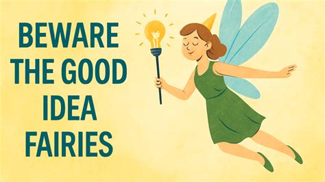 Beware The Good Idea Fairies How To Set Goals And Priorities Without