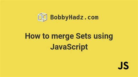 How To Merge Sets Using Javascript Bobbyhadz