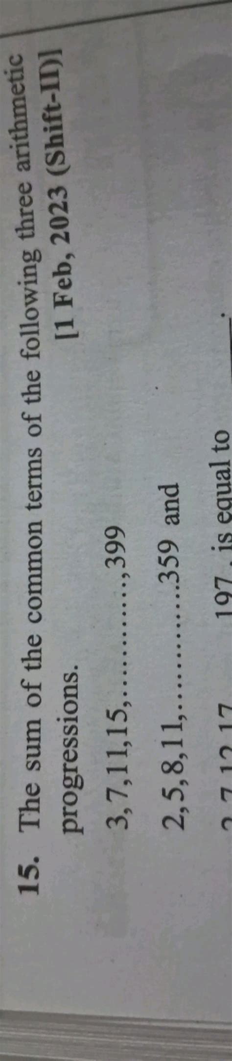 15 The Sum Of The Common Terms Of The Following Three Arithmetic Progres