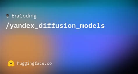 Eracodingyandexdiffusionmodels · Hugging Face