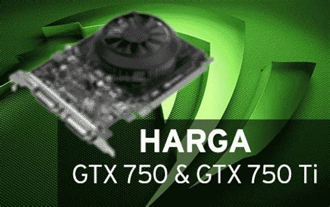 Harga NVIDIA GeForce GTX 750 dan GTX 750 Ti di Indonesia • Jagat Review