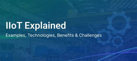 Iiot Explained Examples Technologies Benefits And Challenges