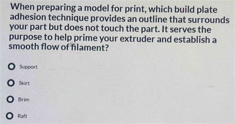 Solved When Preparing A Model For Print Which Build Plate Adhesion Technique Provides An