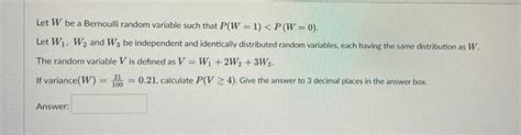 Solved Let W Be A Bernoulli Random Variable Such That Pw1