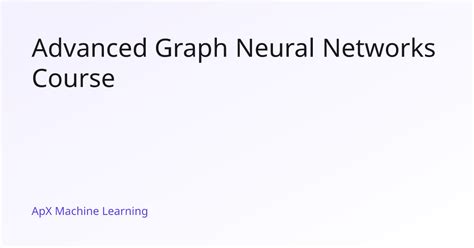 Advanced Graph Neural Networks Course