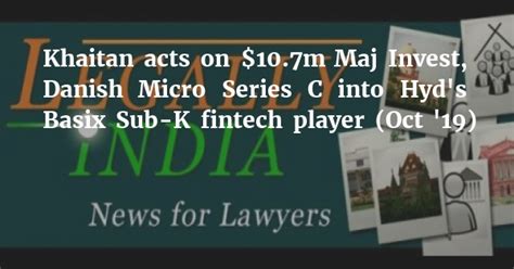 Khaitan Acts On 10 7m Maj Invest Danish Micro Series C Into Hyds Basix Sub K Fintech Player