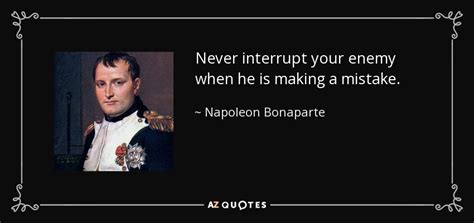 Napoleon Bonaparte Quote Never Interrupt Your Enemy When He Is Making