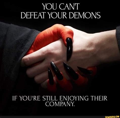 You Cant Defeat Your Demons If Youre Still Enjoying Their Company