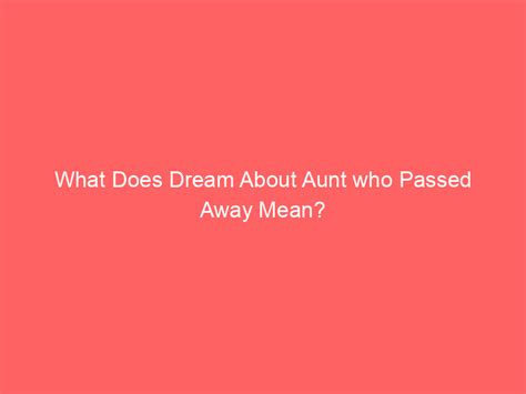 What Does Dream About Aunt Who Passed Away Mean
