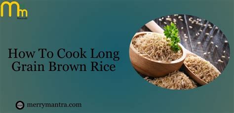 Learn How To Cook Long Grain Brown Rice With 4 Easy Steps