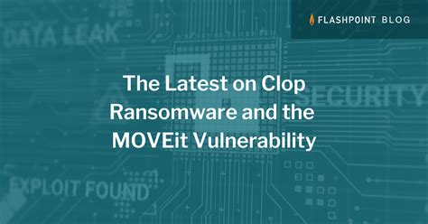 The Latest On Clop Ransomware And The Moveit Vulnerability Flashpoint