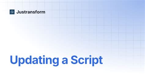 Updating A Script Justransform