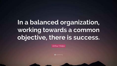 Arthur Helps Quote In A Balanced Organization Working Towards A