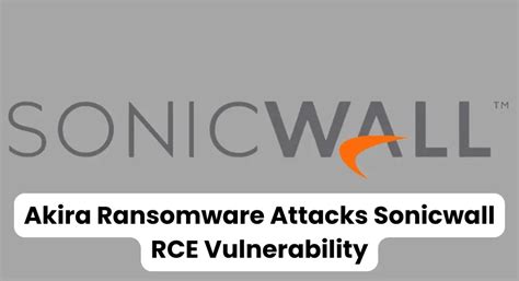Akira Ransomware Exploits Sonicwall Firewall Rce Vulnerability