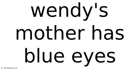 Wendys Mother Has Blue Eyes
