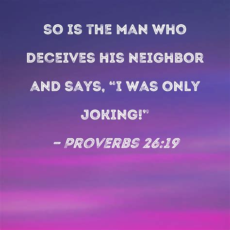 Proverbs 26 19 So Is The Man Who Deceives His Neighbor And Says I Was Only Joking