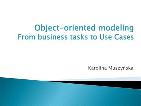 Ppt Object Oriented Modeling From Business Tasks To Use Cases