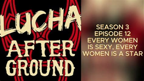 Every Woman Is Sexy Every Woman Is A Star Lucha Afterground S3 E12