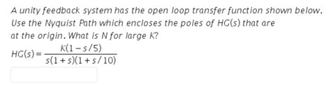Solved A Unity Feedback System Has The Open Loop Transfer