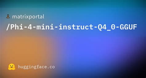 Readme Md · Matrixportal Phi 4 Mini Instruct Q4 0 Gguf At Main