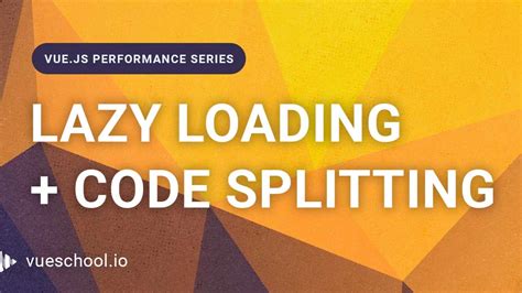 Lazy Loading And Code Splitting In Vuejs Vue School Articles