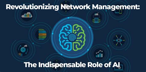 Revolutionizing Network Management The Indispensable Role Of Ai