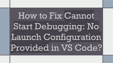 How To Fix Cannot Start Debugging No Launch Configuration Provided In