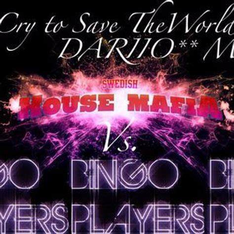 Stream Just Cry to Save the World- Dariio Mashup (Swedish House Mafia + BingoPlayers) by Dariio ...